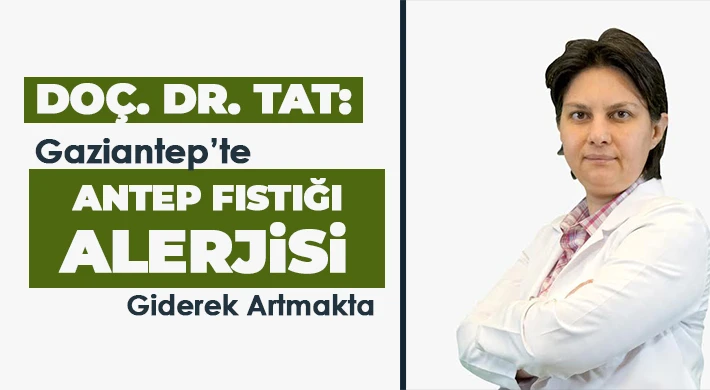 Doç. Dr. Tat: Gaziantep’te Antep Fıstığı Alerjisi Giderek Artmakta